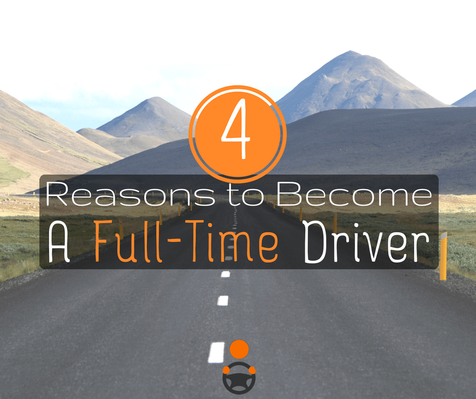 4 BIG Reasons to Become a Full-Time Driver
