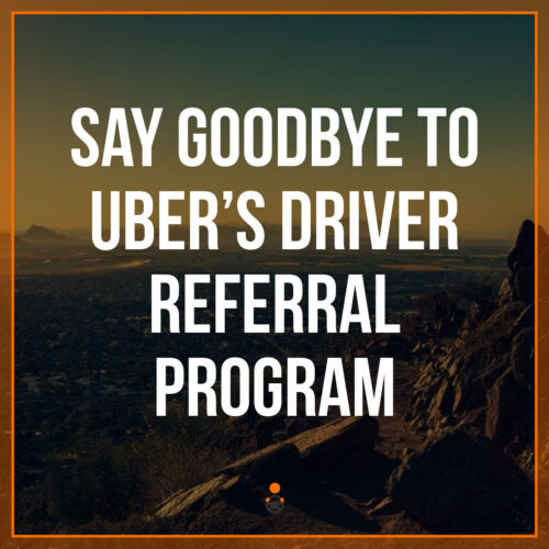 Say Goodbye to Uber’s Driver Referral Program